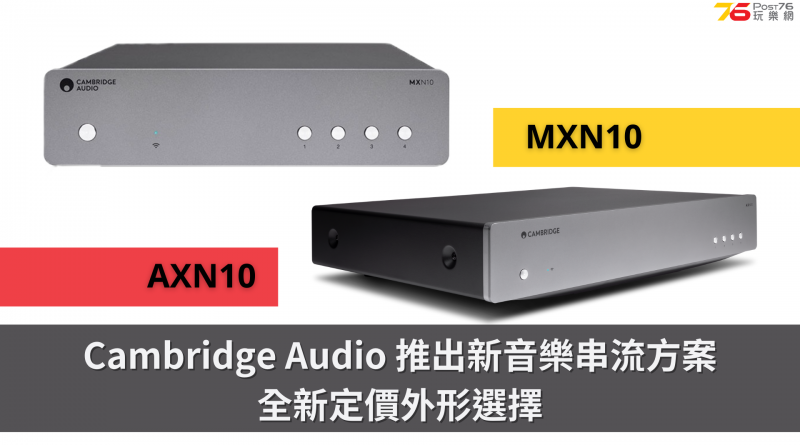 Cambridge Audio AXN10 和 MXN10新音樂串流方案 全新定價及外形選擇 | 音響資訊 – Post76玩樂網